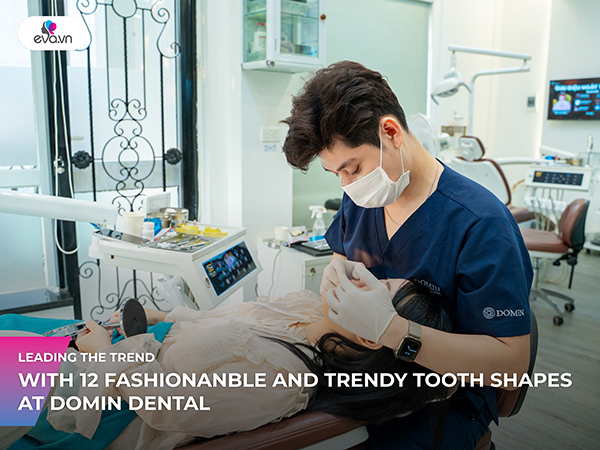 [EVA] Leading the trend with 12 fashionable and trendy tooth shapes at ...
